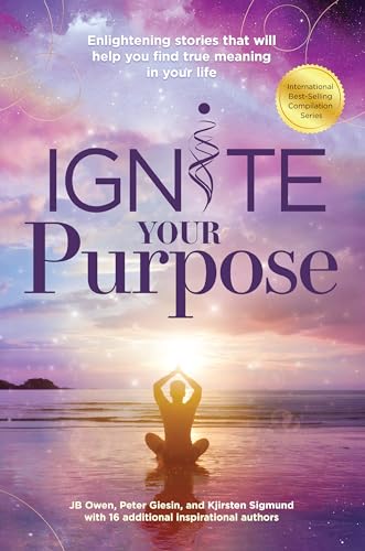 Ignite Your Purpose: Enlightening Stories That Will Help You Find True ...
