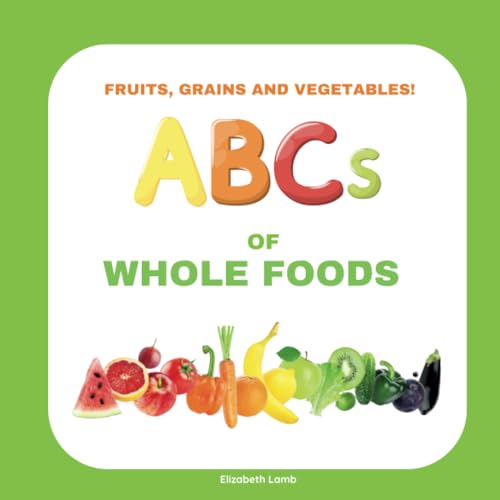 Fruits, Grains, and Vegetables!: ABCs of Whole Foods by Elizabeth Lamb ...