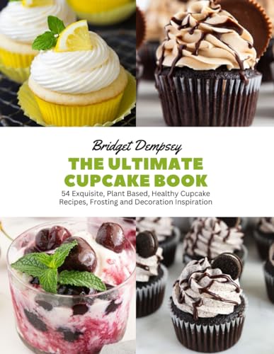 The Ultimate Cupcake Book: 54 Exquisite, Plant Based, Healthy Cupcake ...
