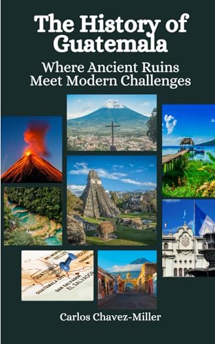 The History of Guatemala: Where Ancient Ruins Meet Modern Challenges by ...