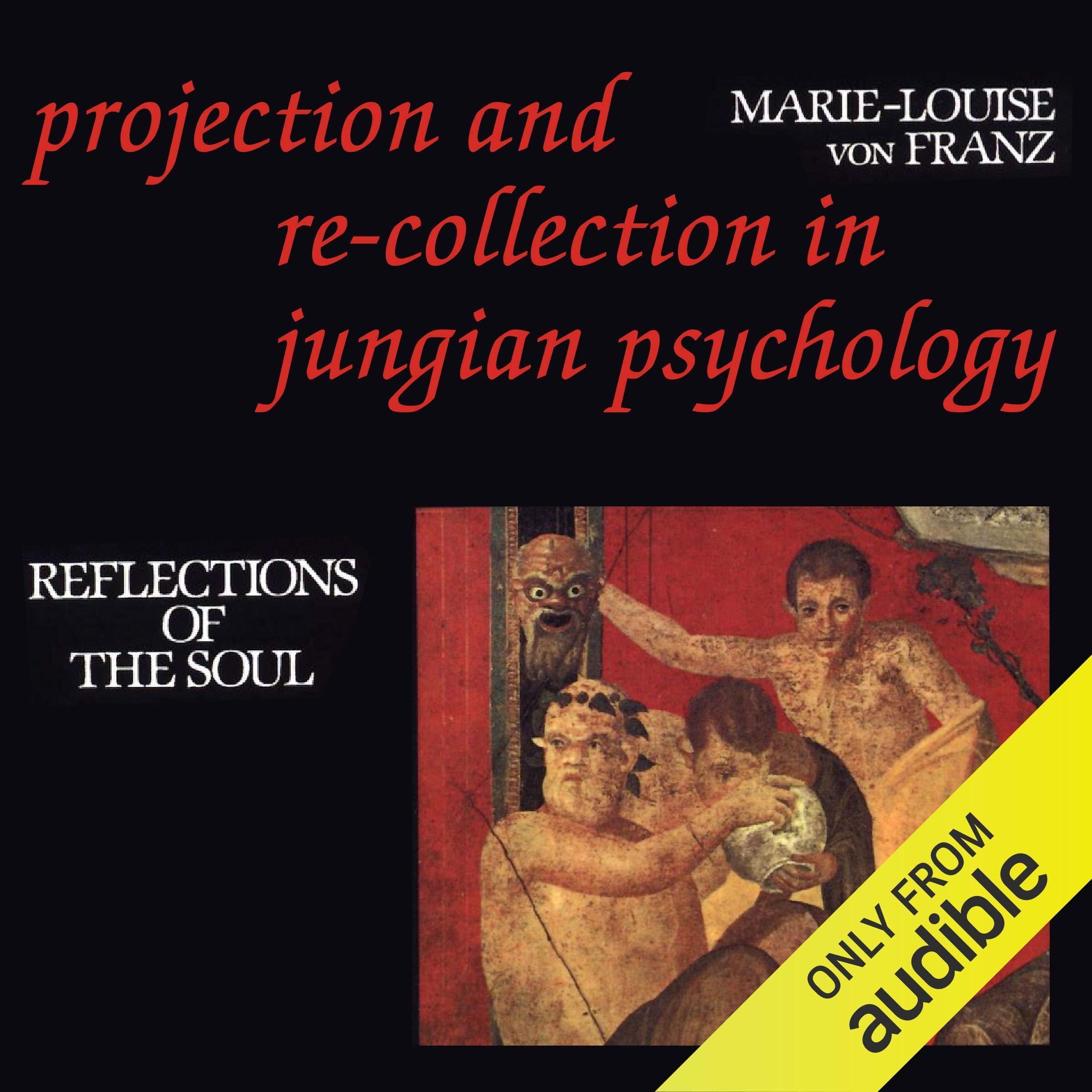 Projection and Re-Collection in Jungian Psychology: Reflections of the Soul: Reality of the ...