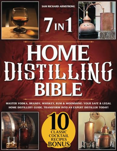 Home Distilling Bible: [ 7 in 1 ] Master Vodka, Brandy, Whiskey, Rum ...