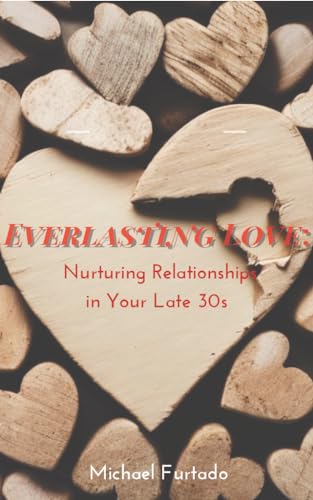 Everlasting Love: Nurturing Relationships in Your Late 30's by Michael ...