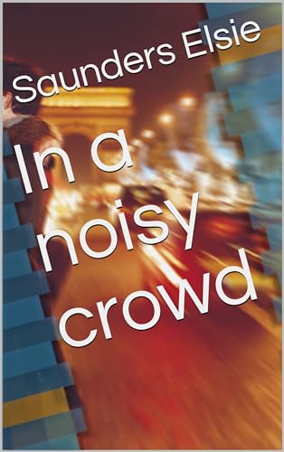 In a noisy crowd by Saunders Elsie | Goodreads