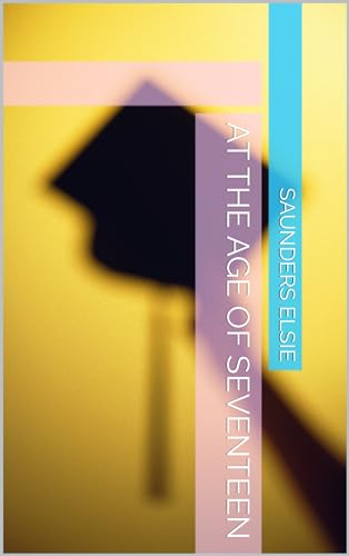 At the age of seventeen by Saunders Elsie | Goodreads
