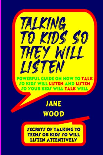 TALKING TO KIDS SO THEY WILL LISTEN: A Powerful Guide on how to talk so ...