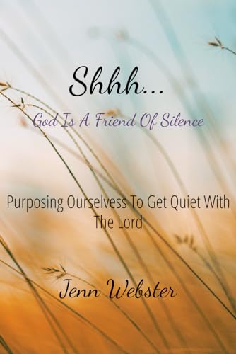 Shhh... God is a Friend of Silence: Purposing Ourselves to Get Quiet ...