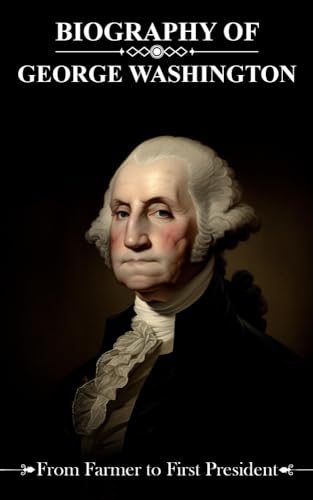 Biography of George Washington: From Farmer to First President by Eric ...