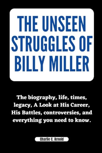 THE UNSEEN STRUGGLES OF BILLY MILLER: The biography, life, times ...