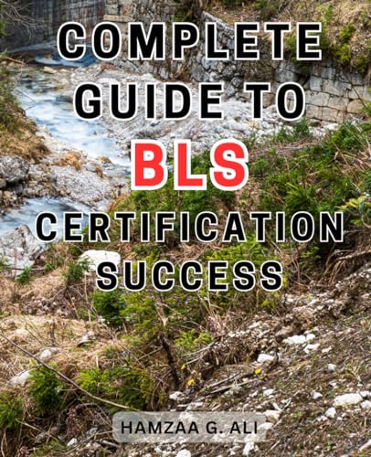 Complete Guide to BLS Certification Success: The Ultimate Handbook for ...