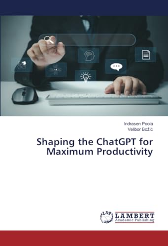 Shaping the ChatGPT for Maximum Productivity by Indrasen Poola | Goodreads