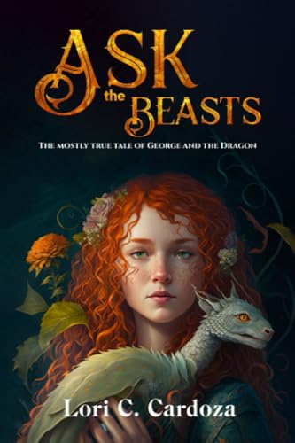 Ask the Beasts: The Mostly True Tale of George and the Dragon by Lori C ...
