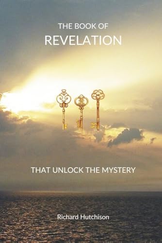 The Book of Revelation: Three Keys That Unlock the Mystery by Richard ...