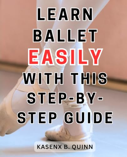 Learn Ballet Easily with This Step-by-Step Guide: Master Ballet ...