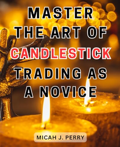Master the Art of Candlestick Trading as a Novice: Unlock the Secrets ...