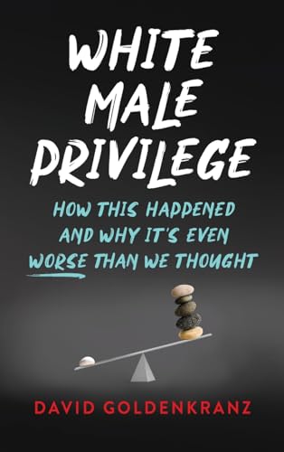 White Male Privilege: How This Happened and Why It's Even Worse than We ...