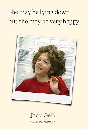 She May Be Lying Down but She May Be Very Happy: A Micro-Memoir by Jody ...