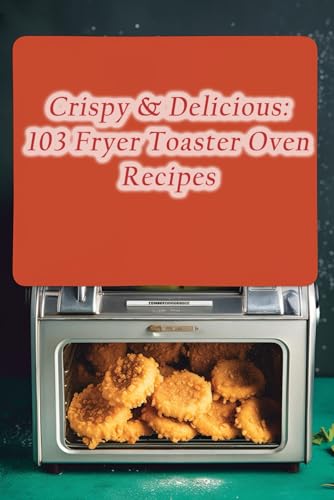 Crispy & Delicious: 103 Fryer Toaster Oven Recipes by De Smokin ...