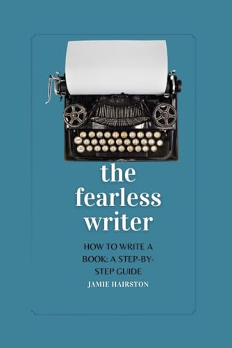 The Fearless Writer: How to Write a Book: A Step-by-Step Guide by Jamie ...