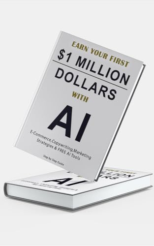 Earn Your First 1 Million Dollars With AI: The Ultimate Guide for Money ...