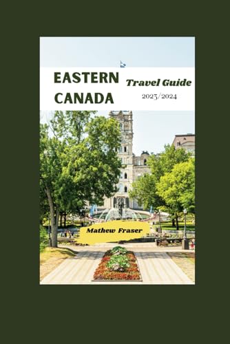 Eastern Canada Travel Guide 2023-2024: From the Maritimes to the Great ...