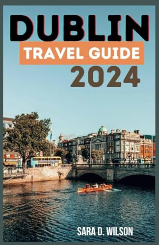 DUBLIN TRAVEL GUIDE 2024: Explore the Best Of Ireland, Heritage, Architecture and Local ...