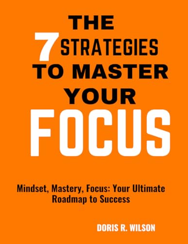THE 7 STRATEGIES TO MASTER YOUR FOCUS: Mindset, Mastery, Focus: Your ...