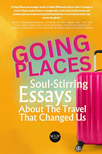 Going Places: Soul-Stirring Essays About the Travel That Changed Us by ...