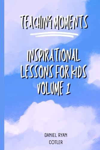 Teaching Moments: Inspirational Lessons for Kids Vol 1 by Daniel Ryan ...