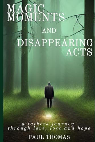 Magic Moments and Disappearing Acts: A fathers journey through love ...