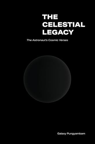 The Celestial Legacy: The Astronauts' Cosmic Verses by Galaxy Pungyambam | Goodreads