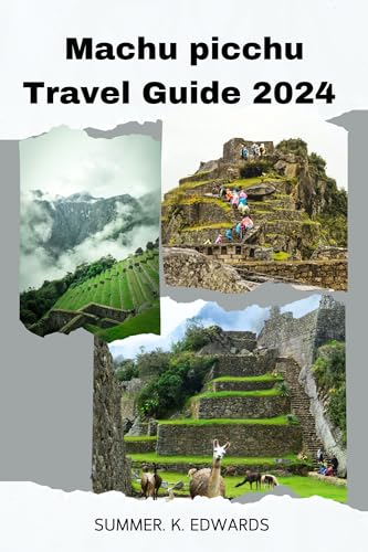 Machu Picchu Travel Guide 2024 : Plan Your Trip ,Visit Explore The Best Of Machu Picchu Like A ...