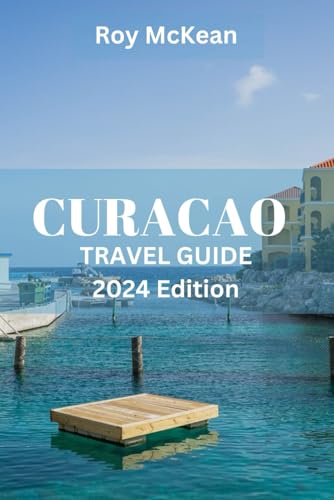 Curacao Travel Guide 2024 Edition: Discovering Curaçao:From Vibrant ...