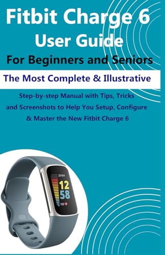 Fitbit Charge 6 User Guide For Beginners and Seniors: The Most Complete ...