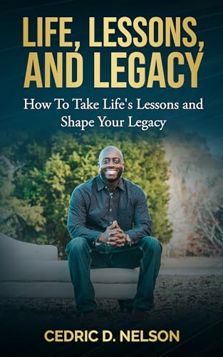 Life, Lessons, and Legacy: How To Take Life's Lessons and Shape Your ...