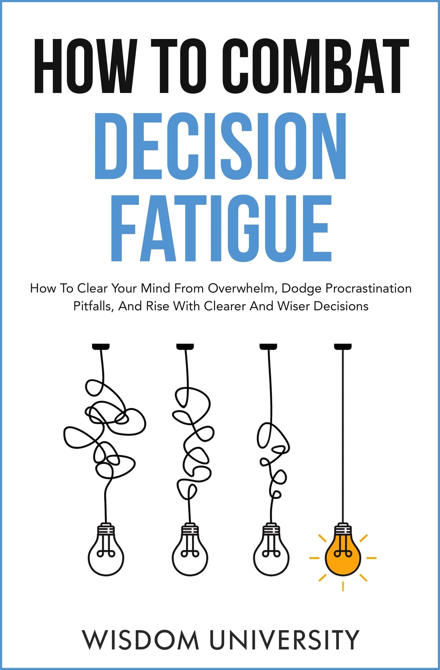 How To Combat Decision Fatigue: How To Clear Your Mind From Overwhelm ...