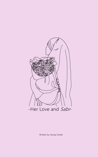 Her Love and Sabr: Writings & Poetry by Hanaa Sirokh | Goodreads