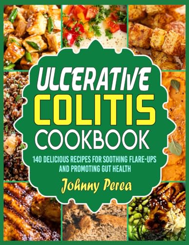 Ulcerative Colitis Cookbook: 140 Delicious Recipes for Soothing Flare ...