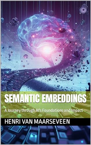 Semantic Embeddings : A Journey through AI's Foundations and Impact by Henri van Maarseveen ...