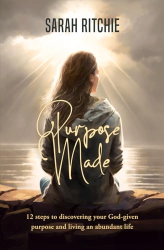 Purpose Made: 12 steps to discovering your God-given purpose and living an abundant life by ...