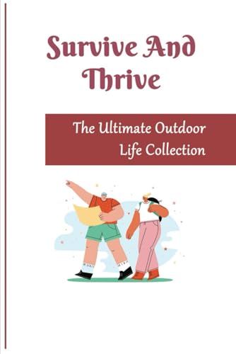 Survive And Thrive: The Ultimate Outdoor Life Collection by Mozell ...