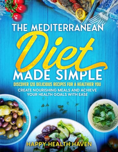 The Mediterranean Diet Made Simple: Discover 120 Delicious Recipes for ...
