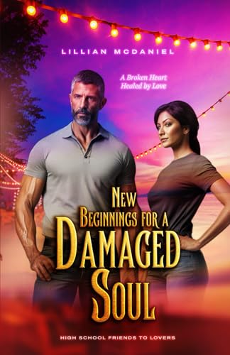 New Beginnings for a Damaged Soul. High School Friends to Lovers: A Broken Heart Healed by Love ...