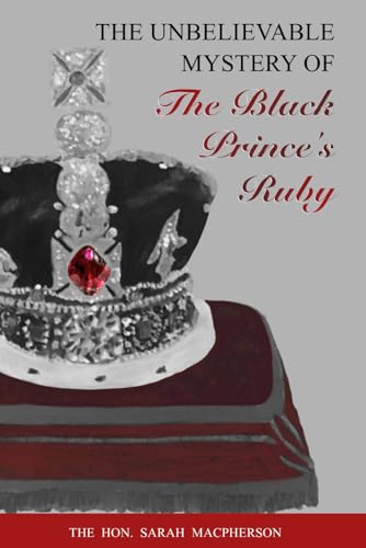 THE UNBELIEVABLE MYSTERY OF the Black Prince's Ruby by Hon. Sarah ...