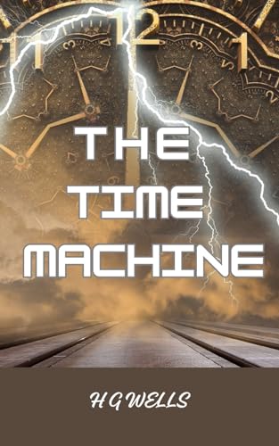 The Time Machine: An 1895 Classic Science Fiction Novella by H G Wells ...