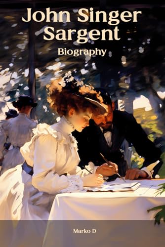 John Singer Sargent: Evoking Emotion with Every Stroke. Biography by ...