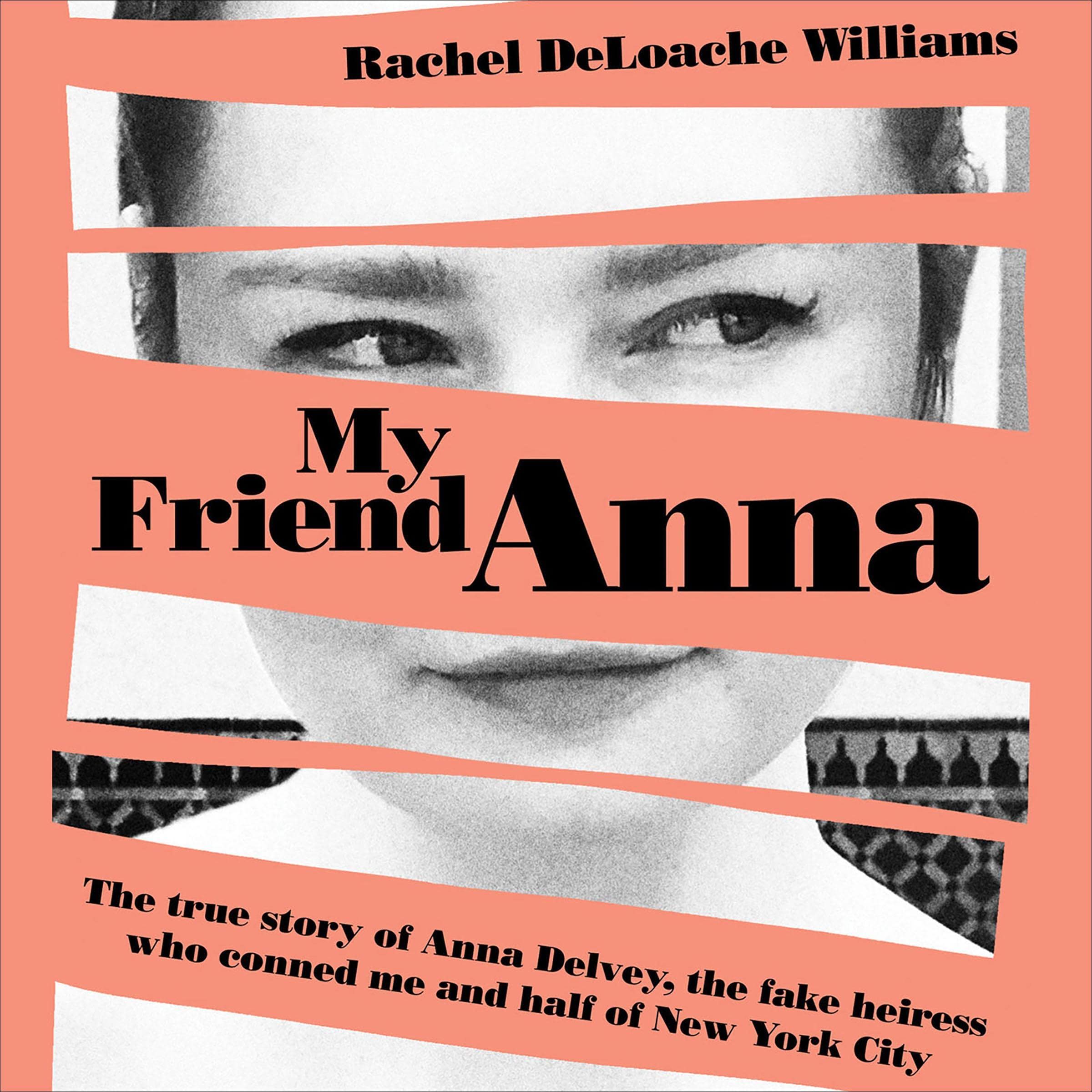 My Friend Anna: The true story of Anna Delvey, the fake heiress of New ...