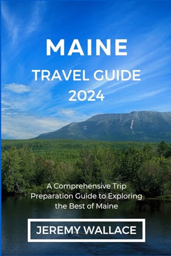 MAINE TRAVEL GUIDE 2024:: A Comprehensive Trip Preparation Guide to ...