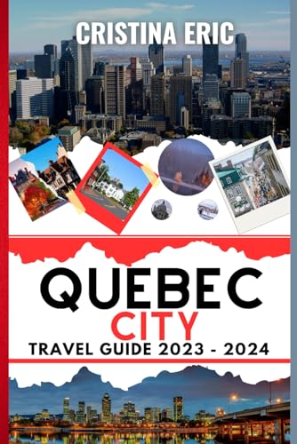Quebec City Travel Guide 2023-2024: The Complete and Up-to-Date Insider ...