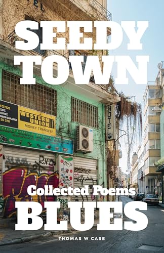 Seedy Town Blues Collected Poems by Thomas W. Case | Goodreads